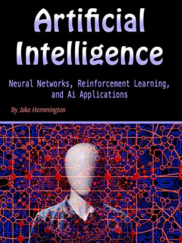 Artificial Intelligence: Neural Networks, Reinforcement Learning, and Ai Applications by Jake ...