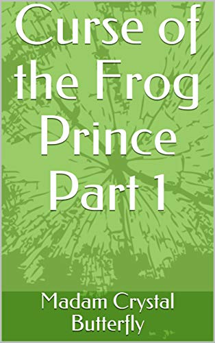 Curse of the Frog Prince Part 1 by Madam Crystal Butterfly | Goodreads
