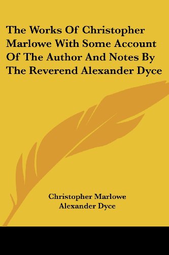 The Works Of Christopher Marlowe With Some Account Of The Author And ...