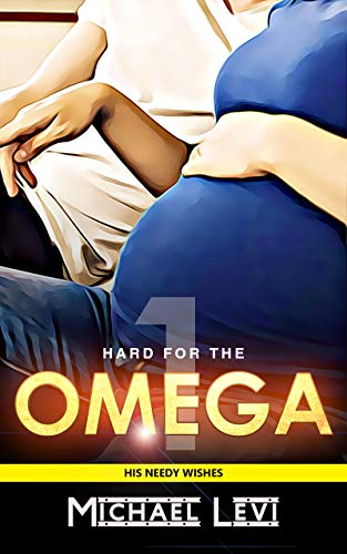 Hard for the Omega: His Needy Wishes (Mpreg) by Michael Levi | Goodreads