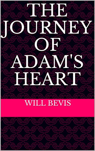 The Journey of Adam's Heart by Will Bevis | Goodreads