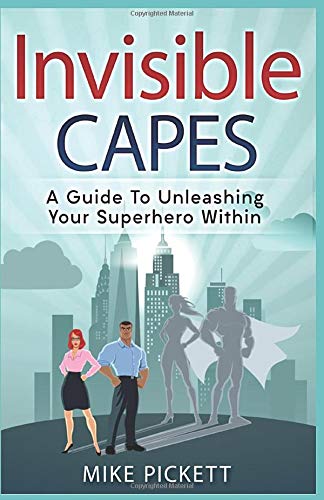 Invisible Capes: A Guide To Unleashing Your Superhero Within by Mike ...