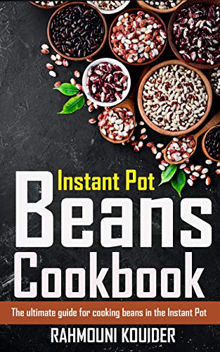 Instant Pot Beans Cookbook: How to cook beans in the Instant Pot. The ...