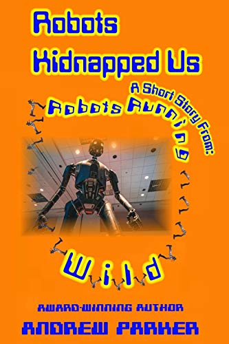 Robots Kidnapped Us by Andrew Parker | Goodreads