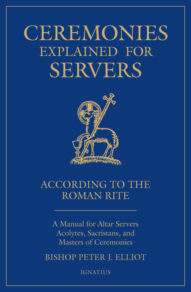 Ceremonies Explained for Servers: A Manual for Altar Servers, Acolytes ...