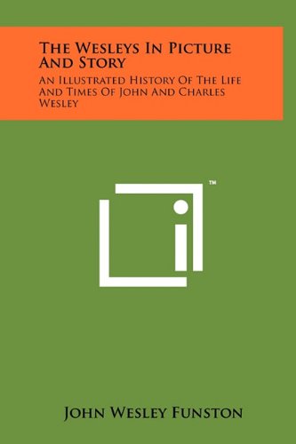The Wesleys In Picture And Story: An Illustrated History Of The Life ...