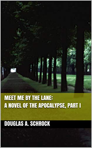 Meet Me by the Lane: A Novel of the End, Part I by Douglas A. Schrock ...