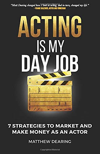 Acting Is My Day Job: Seven Strategies To Market And Make Money As An ...
