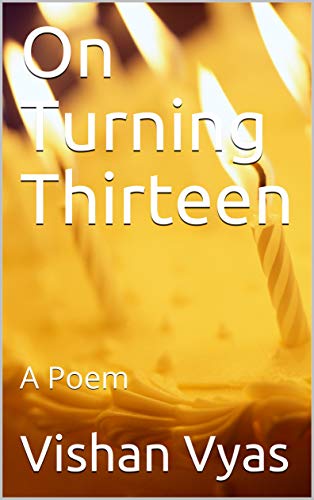On Turning Thirteen: A Poem by Vishan Vyas | Goodreads