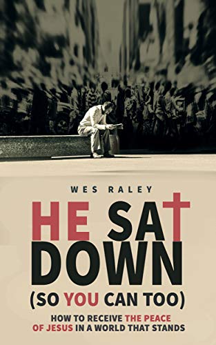 He Sat Down (So You Can Too): How to Receive the Peace of Jesus in a ...