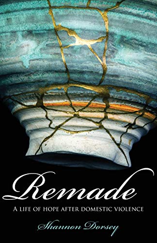 Remade: A Life of Hope After Domestic Violence by Shannon Dorsey ...