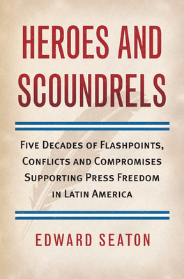 Heroes and Scoundrels: Five Decades of Flashpoints, Conflicts and Compromises Supporting Press ...