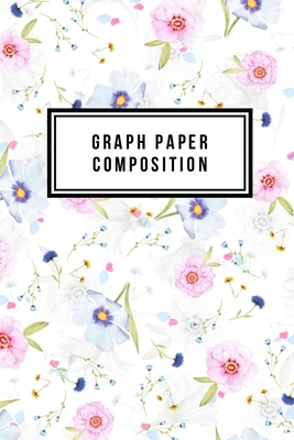 Graph Paper Composition: Graph Paper 6 x 9 Floral Quad Ruled 4x4, Grid ...