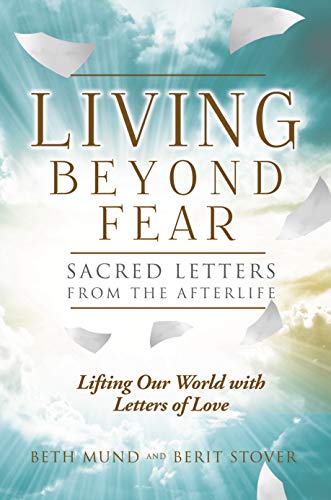 LIVING BEYOND FEAR: SACRED LETTERS FROM THE AFTERLIFE by Beth Mund ...