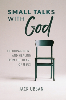 Small Talks With God: Encouragement and Healing from the Heart of Jesus ...