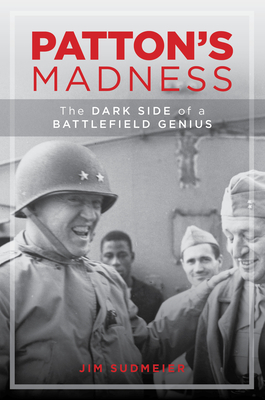 Patton's Madness: The Dark Side of a Battlefield Genius by Jim Sudmeier ...