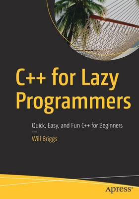 C++ for Lazy Programmers: Quick, Easy, and Fun C++ for Beginners by Will Briggs | Goodreads