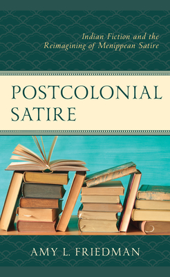 Postcolonial Satire: Indian Fiction and the Reimagining of Menippean ...