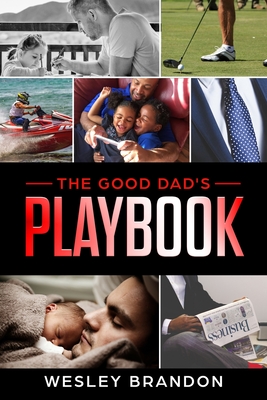 The Good Dad's Playbook by Wesley Brandon | Goodreads