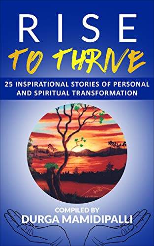 RISE TO THRIVE: 25 Inspirational Stories of Personal and Spiritual ...