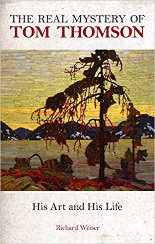 The Real Mystery of Tom Thomson: His Art and His Life by Richard Weiser ...