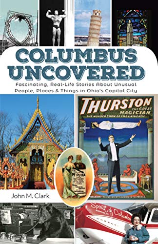 Columbus Uncovered: Fascinating, Real-Life Stories About Unusual People ...