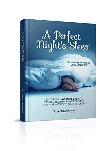 A Perfect Night's Sleep- Eliminate Restless Legs Syndrome: So You Can ...