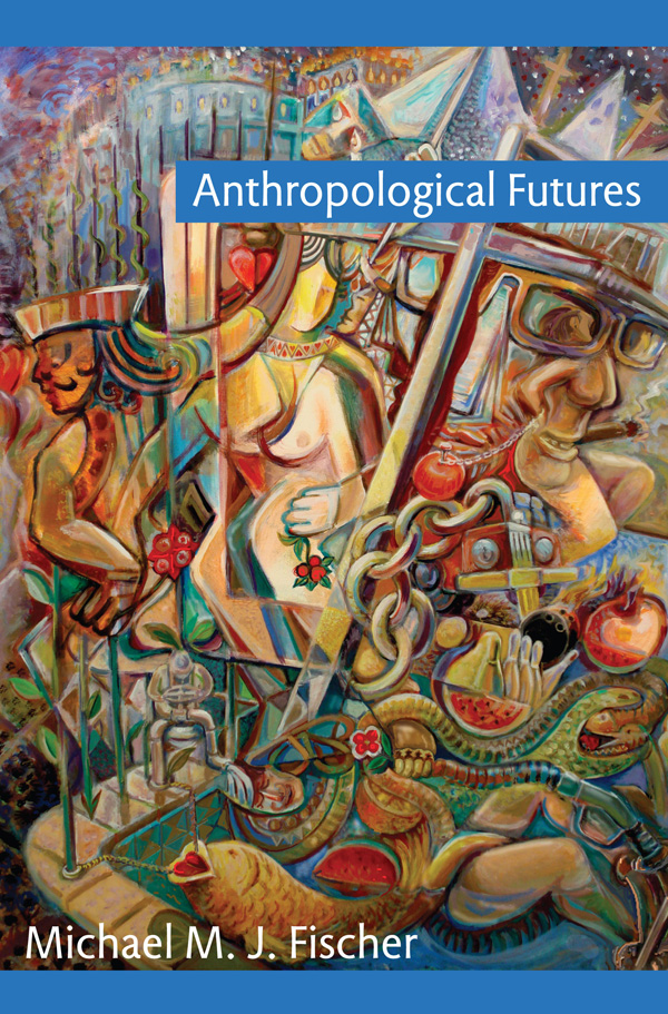 Anthropological Futures by Michael M.J. Fischer | Goodreads