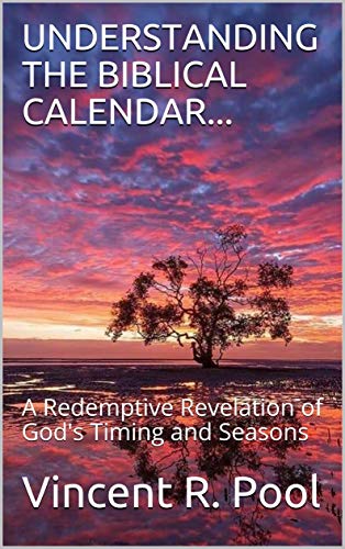 UNDERSTANDING THE BIBLICAL CALENDAR...: A Redemptive Revelation of God ...
