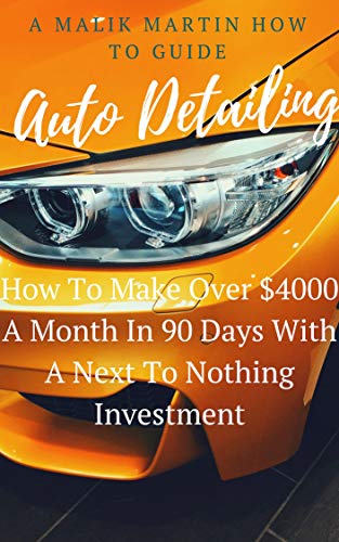 Auto Detailing: How to Make Over $4000 A Month In 90 Days With A Next ...