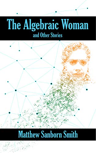 The Algebraic Woman and Other Stories by Matthew Sanborn Smith | Goodreads