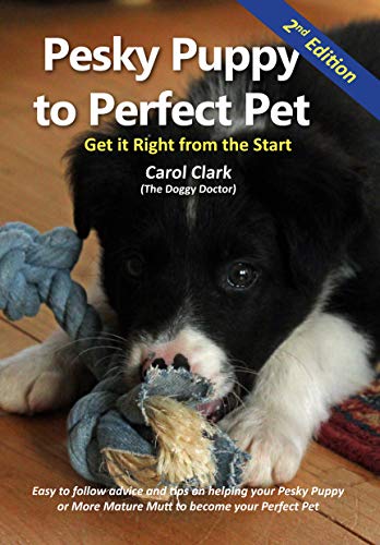 Pesky Puppy to Perfect Pet: Get it Right from the Start by Carol Clark ...
