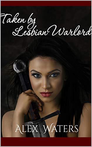 Taken By Lesbian Warlord by Alex Waters | Goodreads