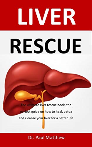 Liver Rescue: The ultimate liver rescue book, the perfect guide on how ...
