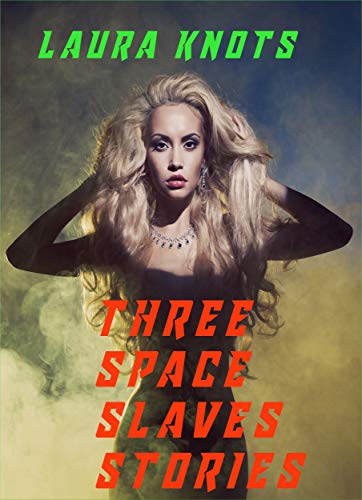 Three Space Slaves Stories by Laura Knots | Goodreads