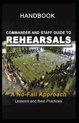 Commander and Staff Guide to Rehearsals, A No-Fail Approach by U.S ...