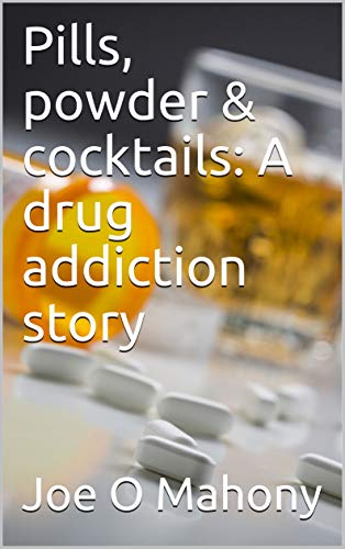 Pills, Powder & Cocktails: A Drug Addiction Diary by Joe O Mahony ...