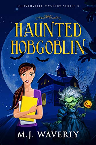 Haunted Hobgoblin (Cloverville Mystery #3) by M.J. Waverly | Goodreads