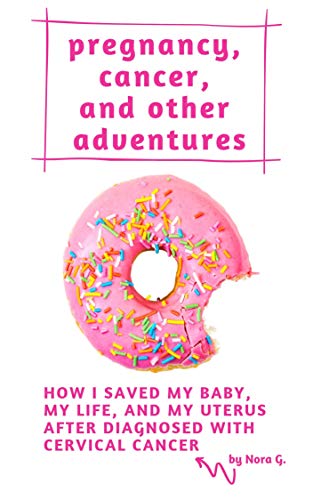 Pregnancy, Cancer, and Other Adventures: How I Saved My Baby, My Life ...
