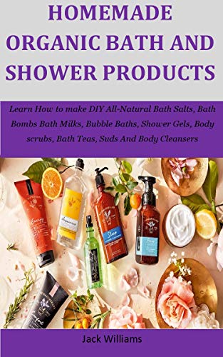 Homemade Organic Bath And Shower Products: Learn How to make DIY All-Natural Bath Salts, Bath ...