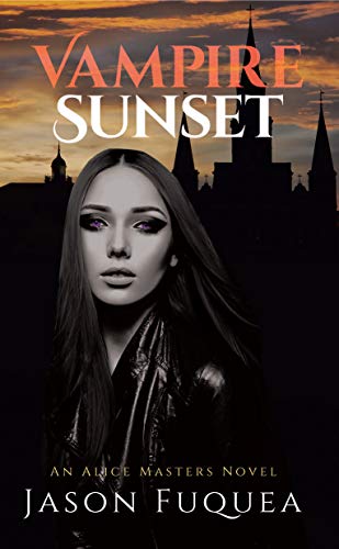 Vampire Sunset: An Alice Masters Novel by Jason Fuquea | Goodreads