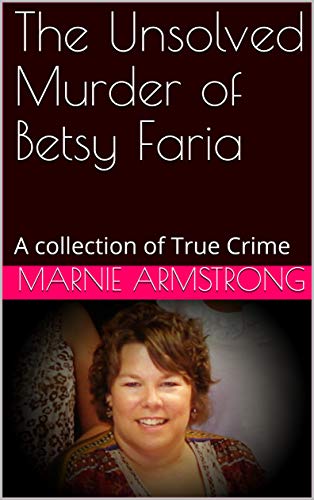The Unsolved Murder of Betsy Faria: A collection of True Crime by ...