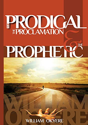 The Prodigal, The Proclamation & The Prophetic: Evangelism, the Real ...