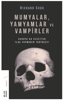 Mumyalar, Yamyamlar ve Vampirler Avrupa’da Cesetten İlaç Yapmanın ...