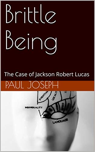 Brittle Being: The Case of Jackson Robert Lucas by Paul Joseph | Goodreads