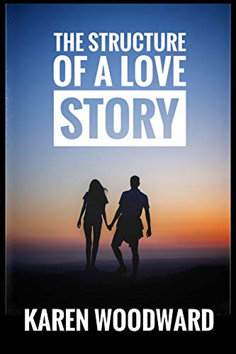 The Structure of a Love Story: How to write stories readers will not be ...