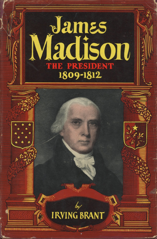 James Madison: The President, 1809-1812 by Irving Brant | Goodreads