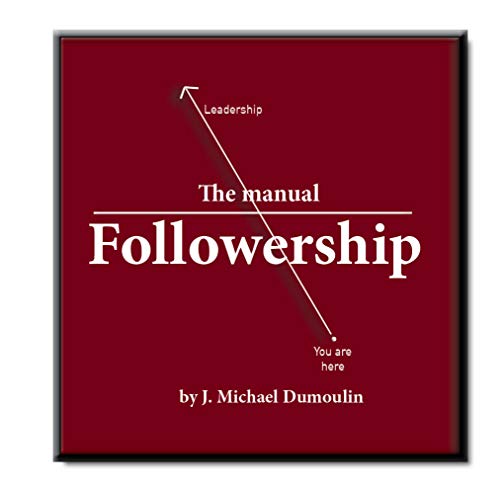 Followership - The Manual: (.epub) by J. Michael Dumoulin | Goodreads