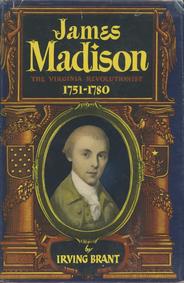 James Madison: The Virginia Revolutionist, 1751-1780 by Irving Brant ...