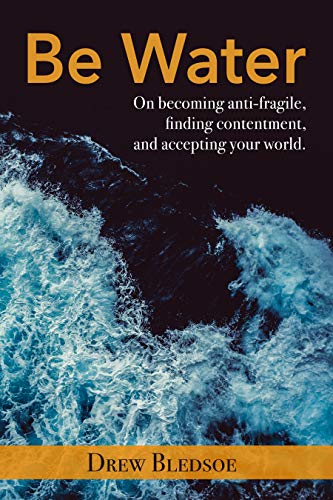 Be Water: On becoming anti-fragile, finding contentment, and accepting ...